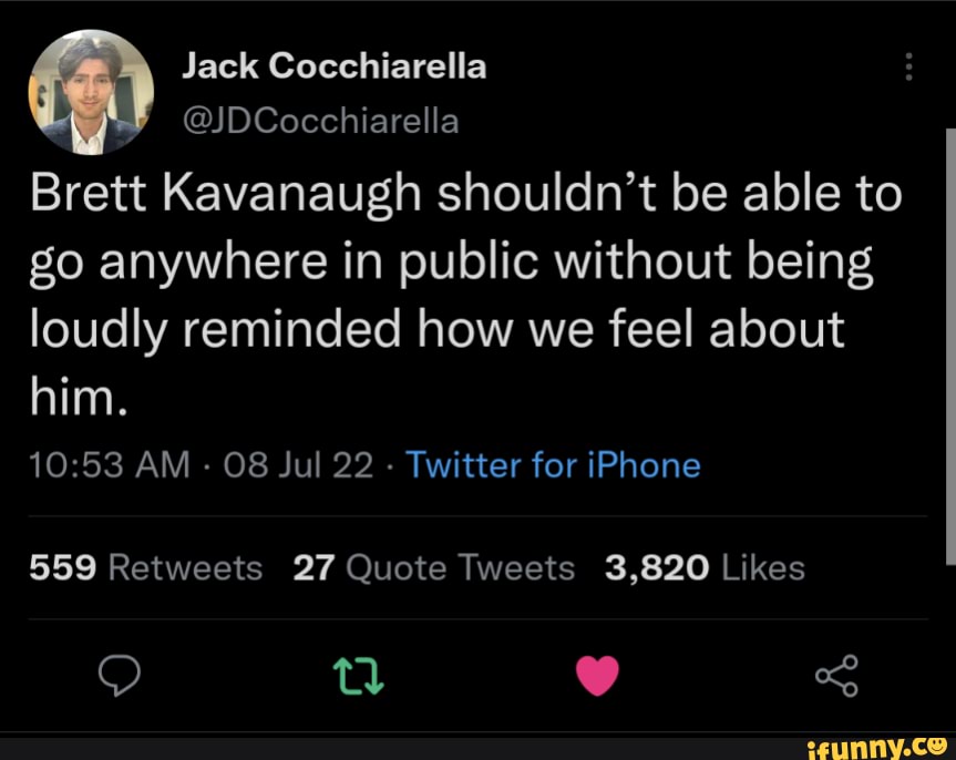 Jack Cocchiarella @JDCocchiarella Brett Kavanaugh shouldn't be able to go anywhere in public ...
