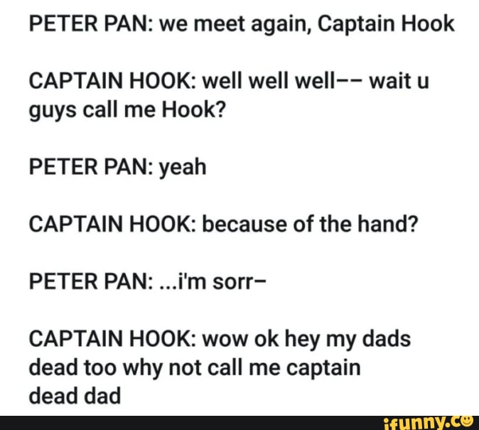 PETER PAN: we meet again, Captain Hook CAPTAIN HOOK: well well well ...