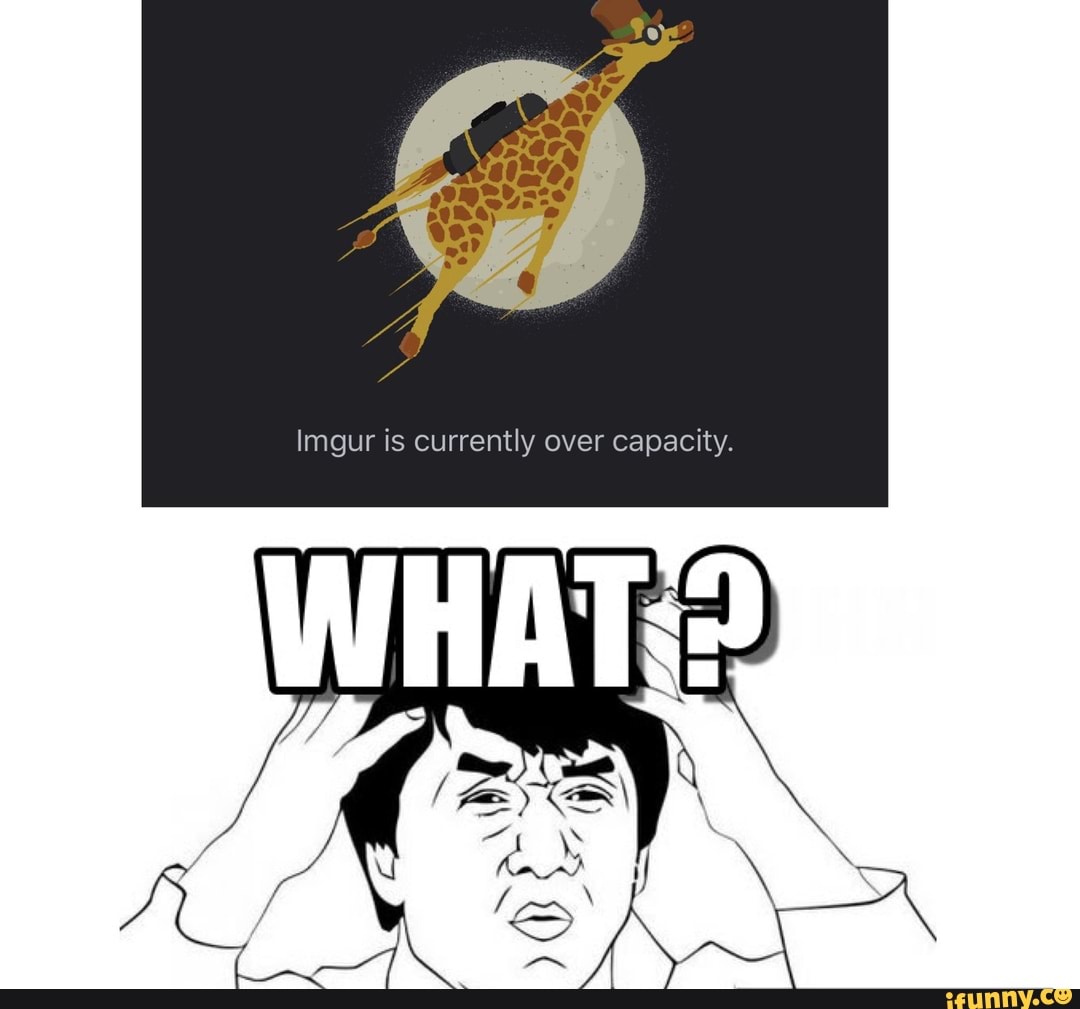 You what now...?! - Imgur is currently over capacity. - iFunny