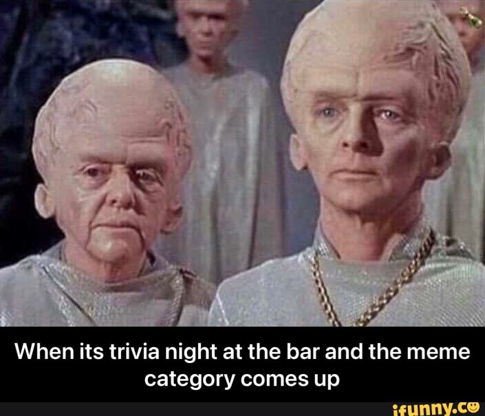 When its trivia night at the bar and the meme category comes up - When ...
