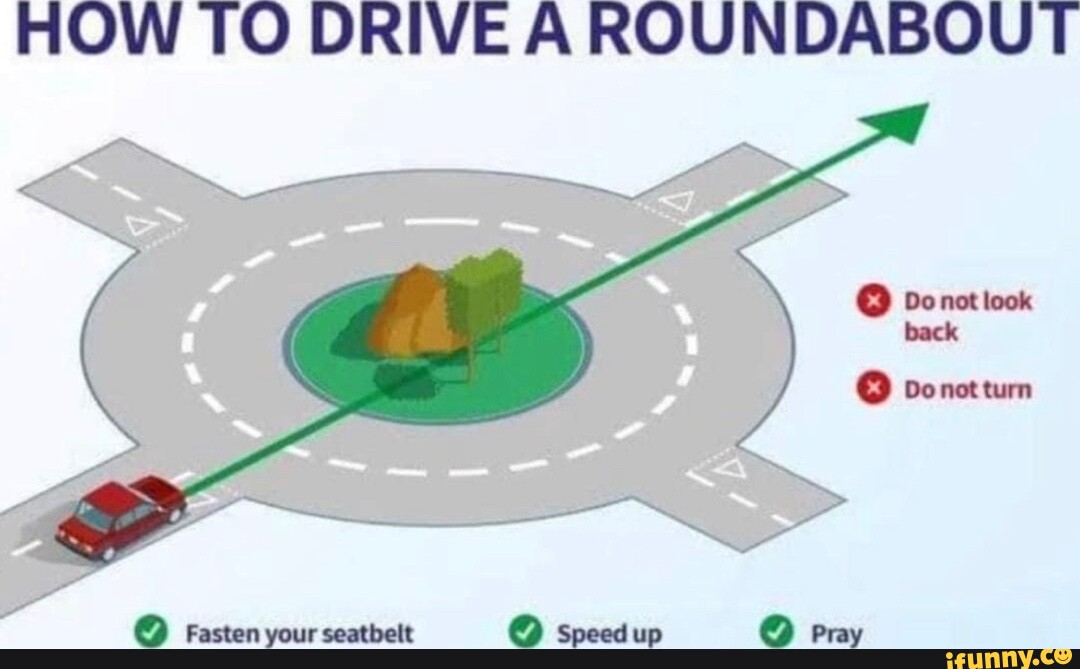 HOW TO DRIVE A ROUNDABOUT Speed - iFunny