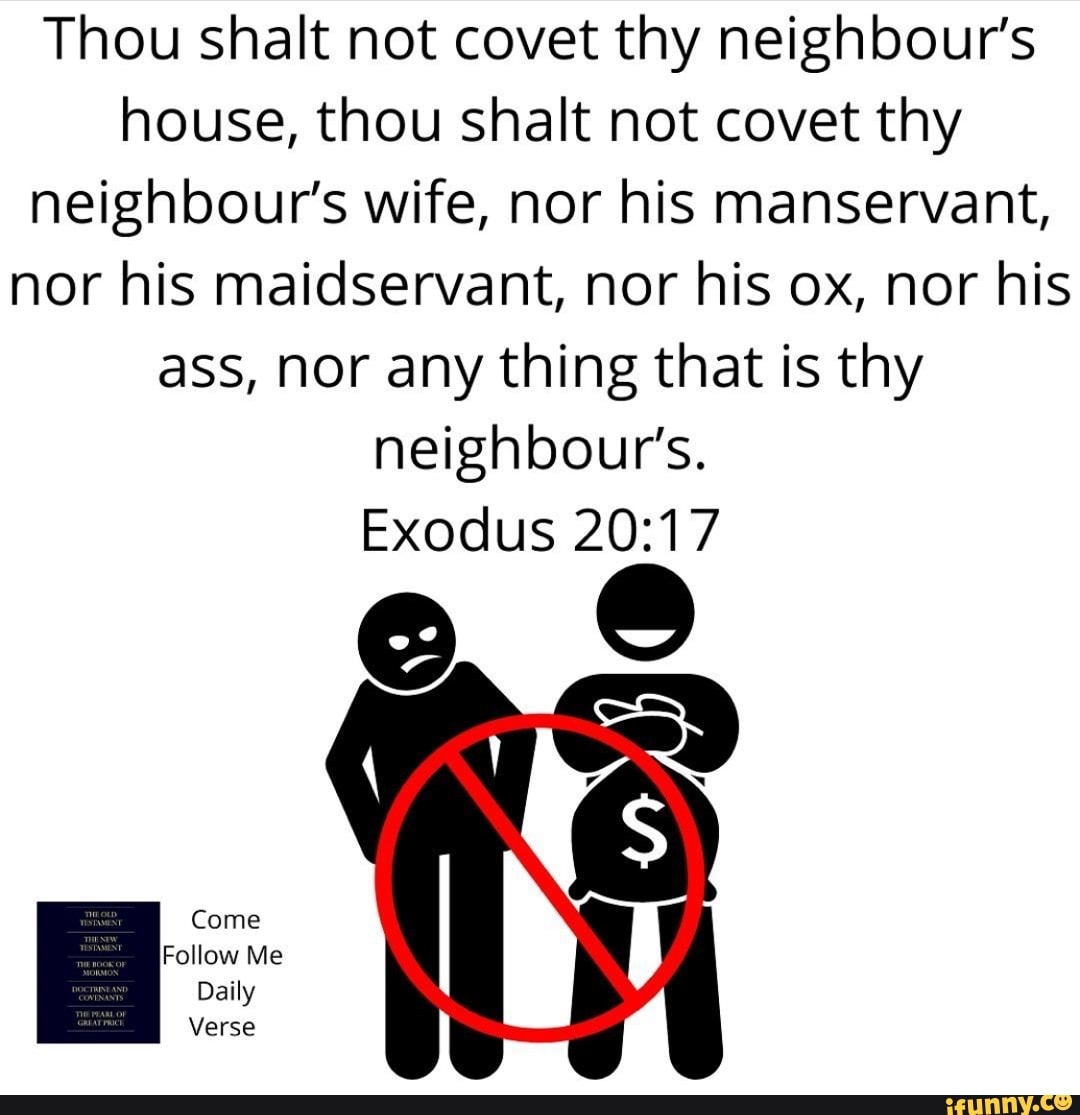 Thou shalt not covet thy neighbour's house, thou shalt not covet thy ...