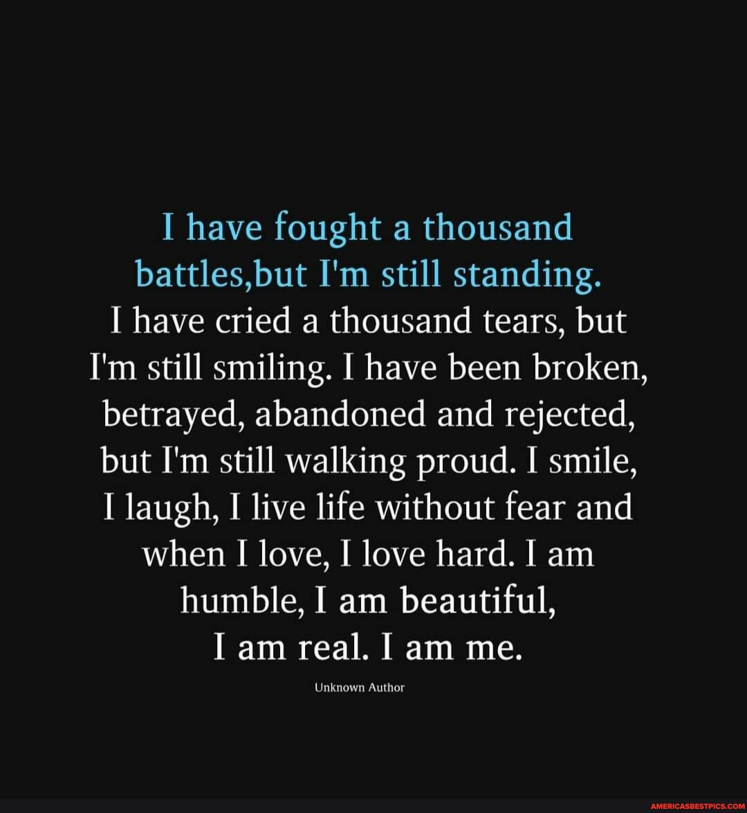 I have fought a thousand battles,but I'm still standing. I have cried a ...