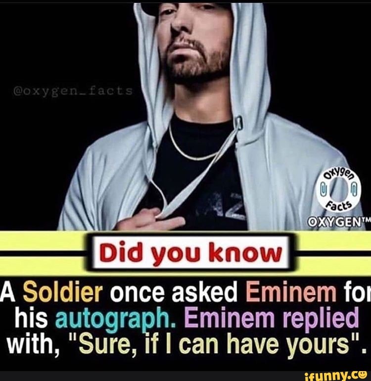 A Did you know A Soldier once asked Eminem foi his autograph. Eminem ...