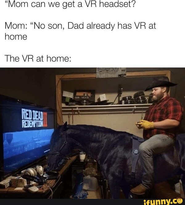 "Mom can we get a VR headset' Mom: "No son, Dad already has VR at home ...