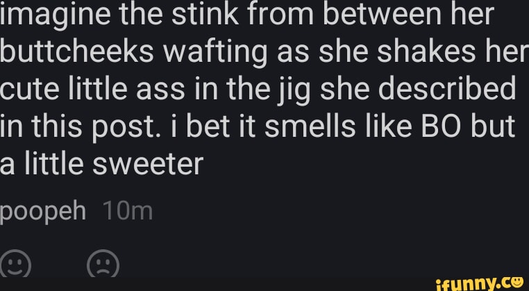 Imagine the stink from between her buttcheeks wafting as she shakes her ...