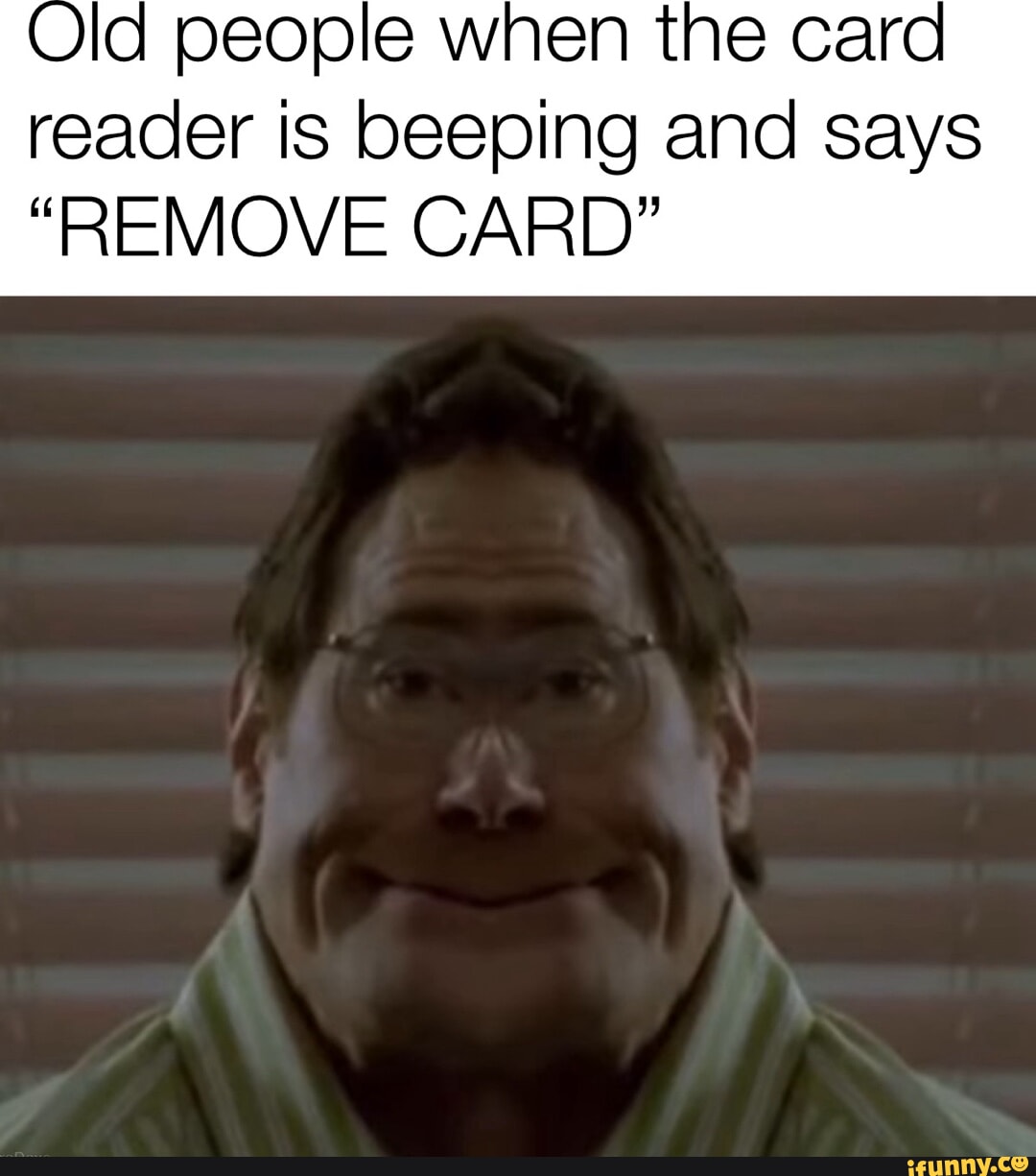 Old people when the cara reader is beeping and says "REMOVE CARD" - iFunny
