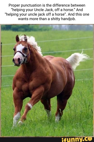 Proper punctuation is the difference between "helping your Uncle Jack ...