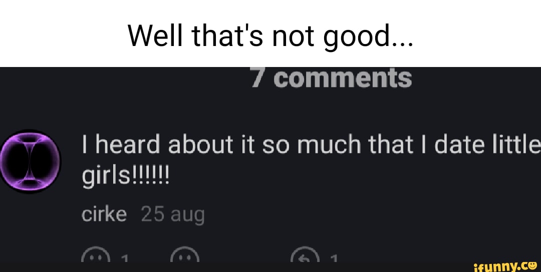 Well that's not good... comments I heard about it so much that I date ...