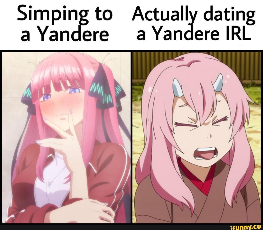 Simping to Yandere Actually dating re IRL a Yandere a Yande re IRL - iFunny