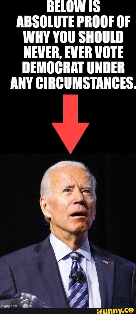 BELOW IS ABSOLUTE PROOF OF WHY YOU SHOULD NEVER, EVER VOTE DEMOCRAT ...