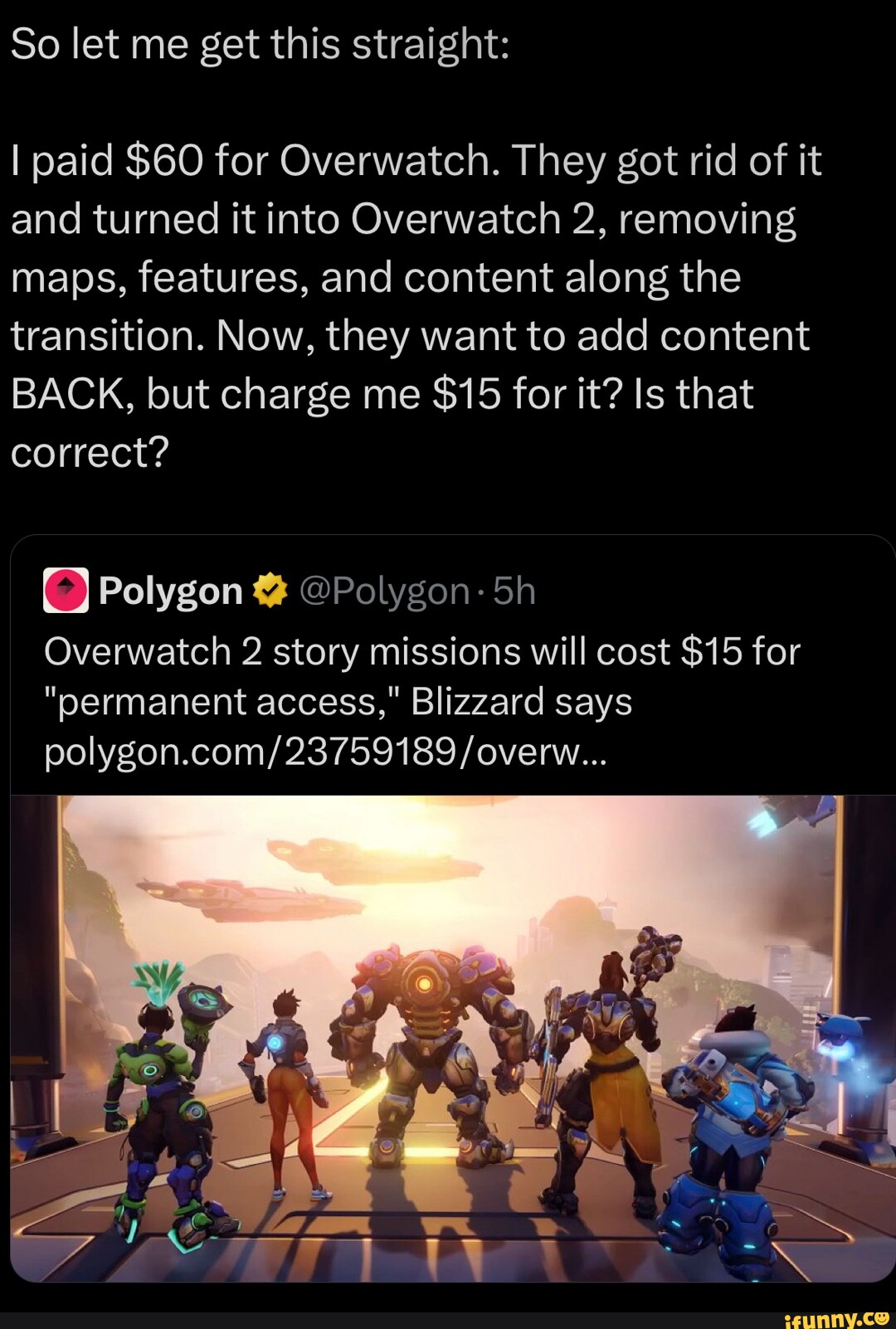 So let me get this straight: I paid $60 for Overwatch. They got rid of ...