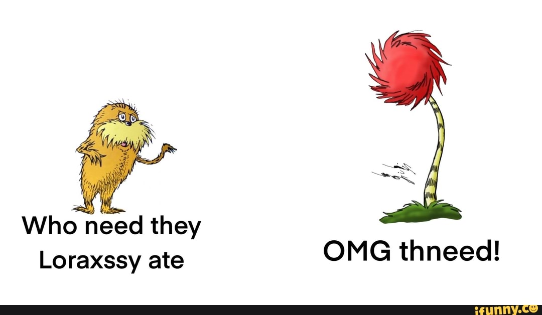 Thneed memes. Best Collection of funny Thneed pictures on iFunny