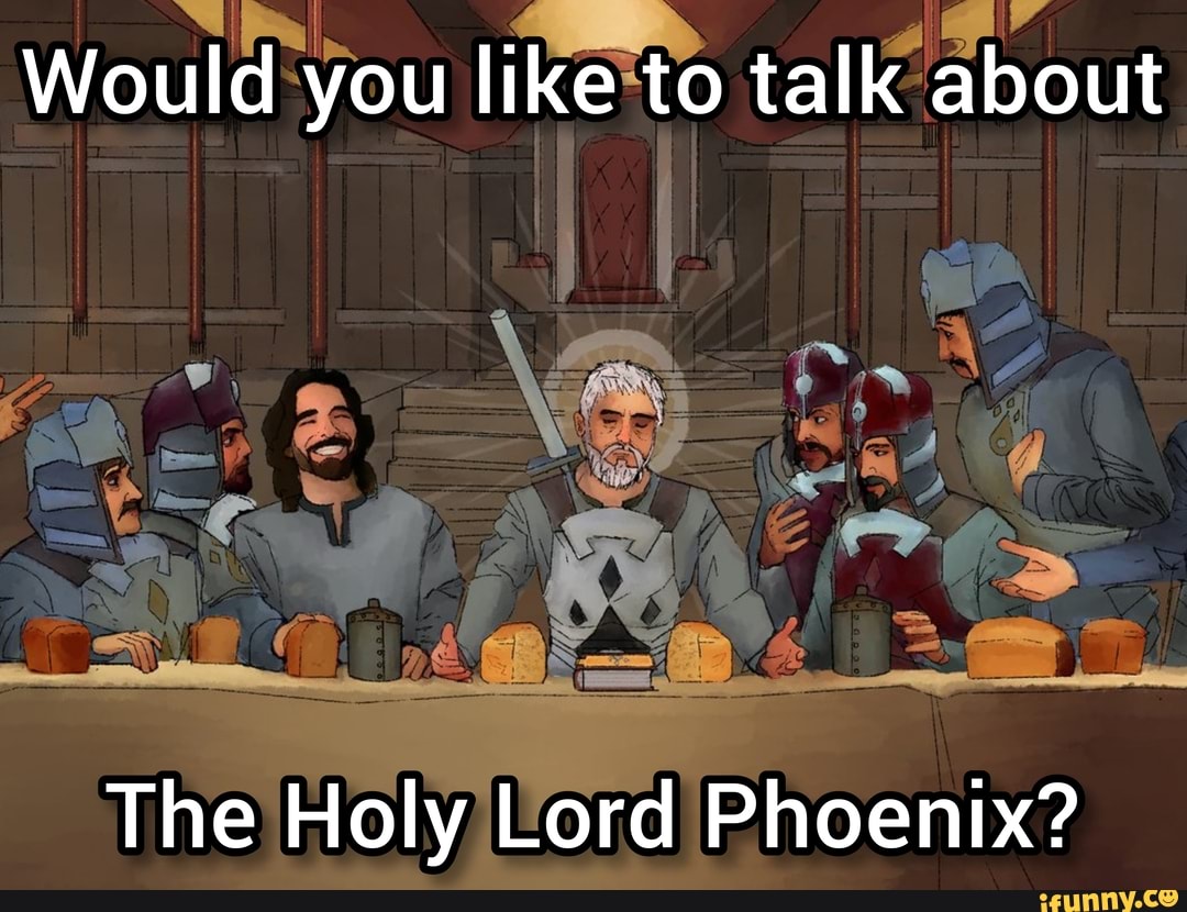 Would you like to talk about The Holy Lord Phoenix? - iFunny
