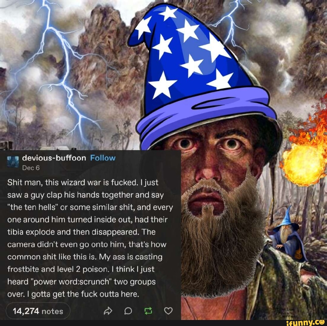 Devious- Follow Dec 6 Shit man, this wizard war is fucked. I just saw a guy clap his hands ...