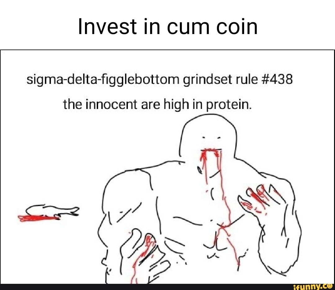Invest in cum coin sigma-delta-figglebottom grindset rule #438 the ...