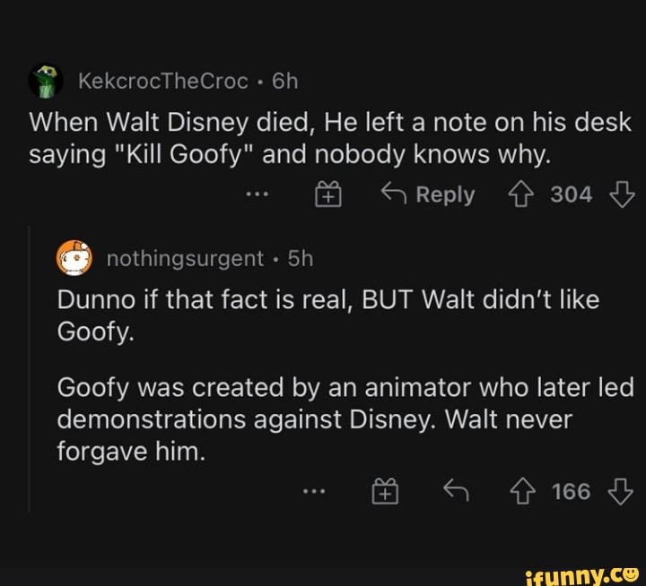 KekcrocTheCroc When Walt Disney died, He left a note on his desk saying ...