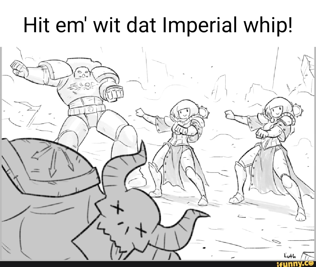Hit em wit dat Imperial whip! - iFunny