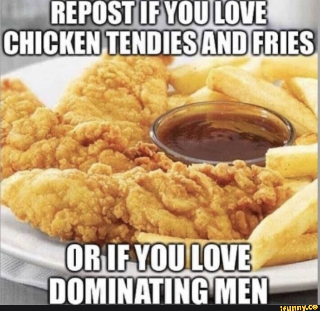 REPOST IF YOU LOVE CHICKEN TENUIES AND FRIES OR TFYOU LOVE DOMINATING ...