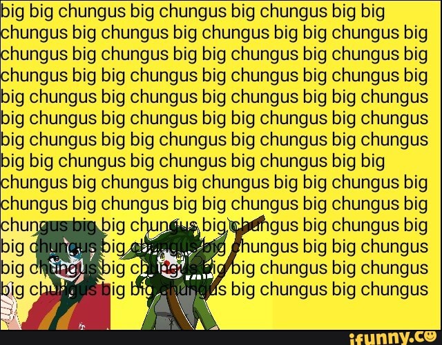 Big big chungus big chungus big chungus big big hungus big chungus big ...