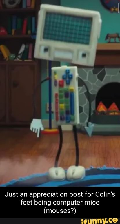 Just an appreciation post for Colin's feet being computer mice (mouses ...