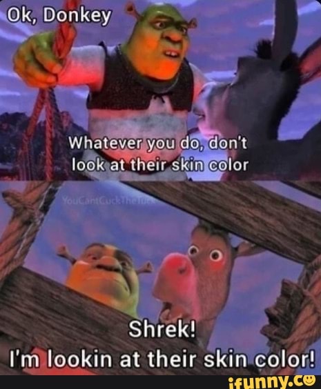 Whatevergen da, Shrek! 'I'milookin at their skin color! - iFunny