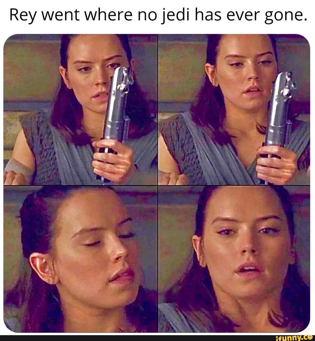 Rey went where no jedi has ever gone. - iFunny