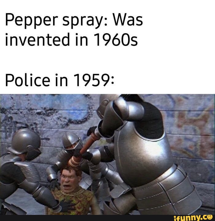 Pepper spray: Was invented in 1960s Police in 1959: - iFunny