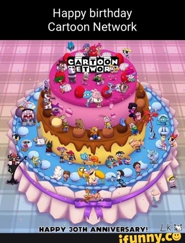 Happy birthday Cartoon Network HAPPY 30TH ANNIVERSARY! - iFunny
