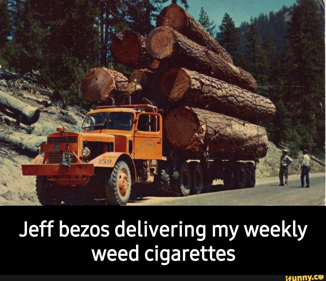 Jeff bezos delivering my weekly weed cigarettes - iFunny