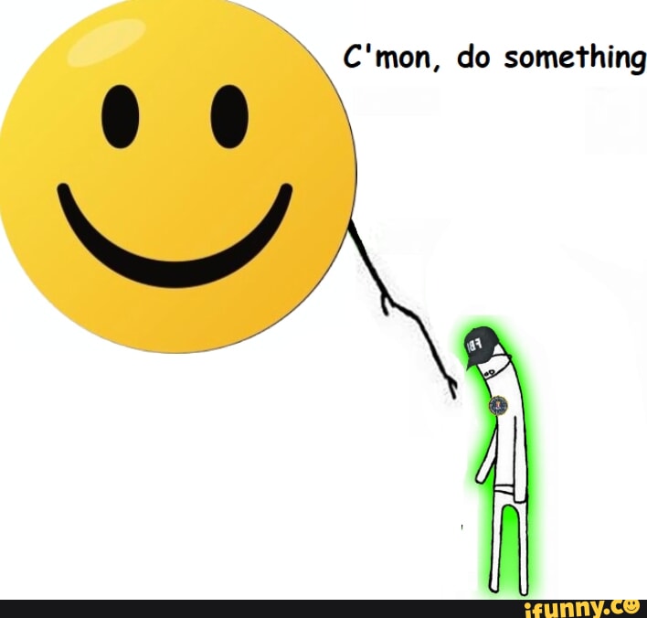 C'mon, do something - iFunny