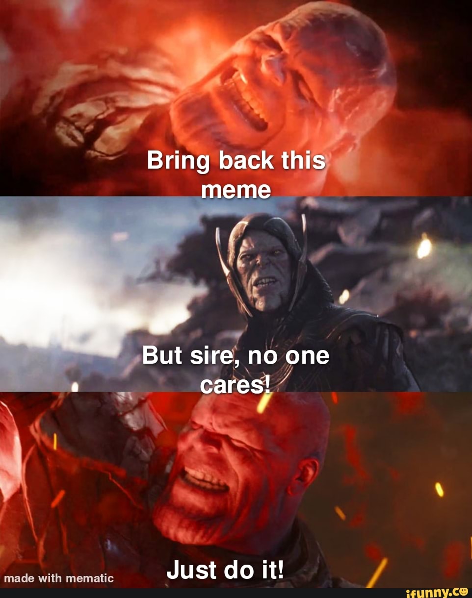 Bring back this meme But sire, no one cares! Just do it! - iFunny