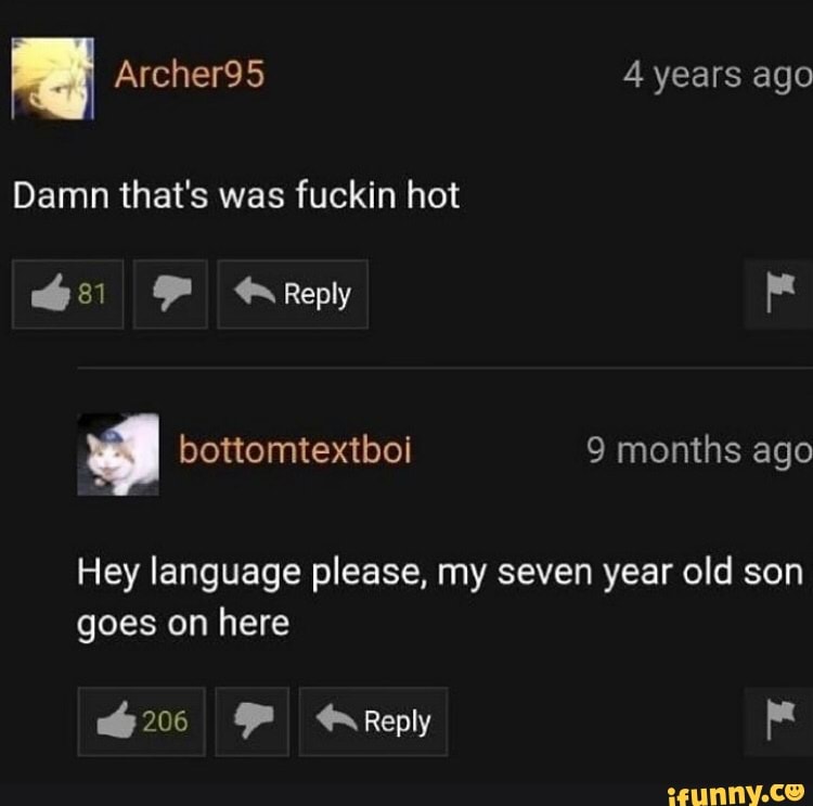 Hey language please, my seven year old son goes on here - iFunny