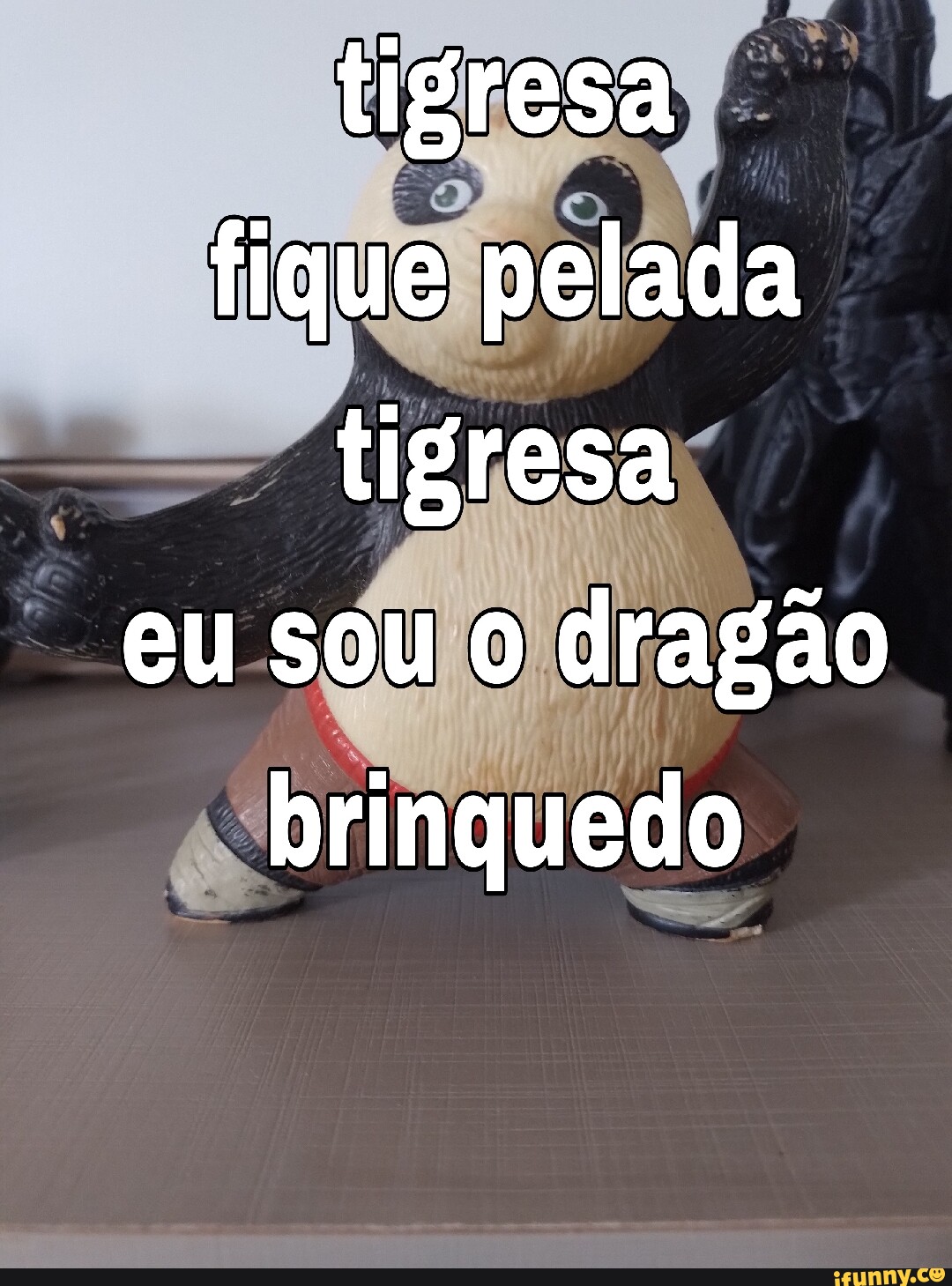 Tigresa Fique Pelada Tigresa Eu Sou O Dragão Brinquedo Ifunny Brazil