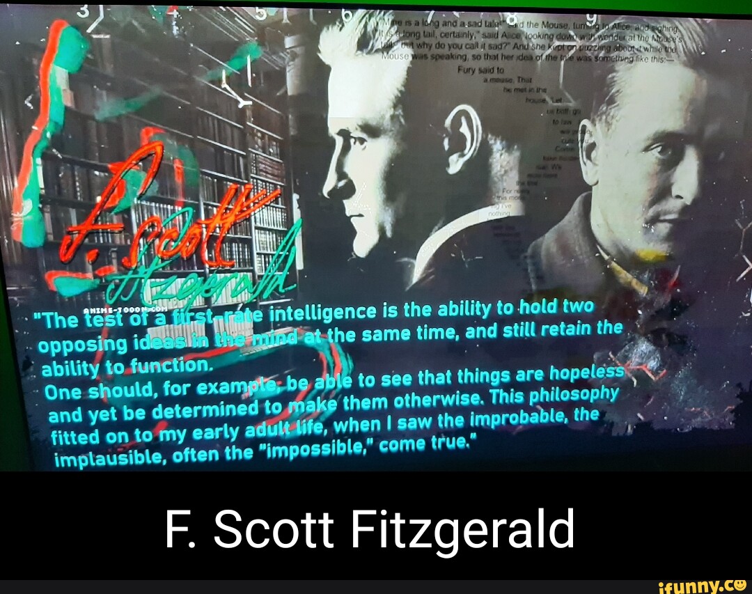 Elligence is the ability to hold two opposing id ability to e same time ...