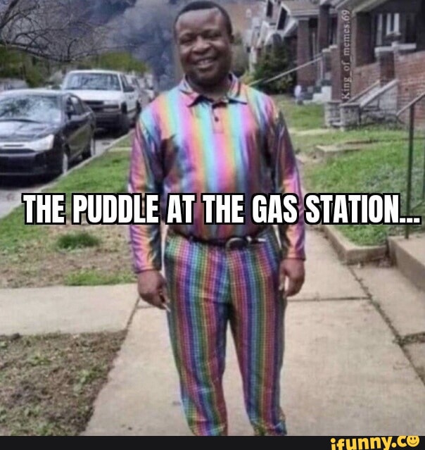 THE PUDDLE AT THE GAS STATION... - iFunny