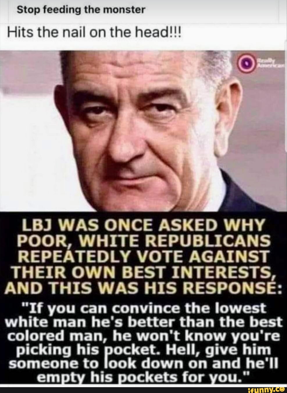 Stop feeding the monster Hits the nail on the head!!! LBJ WAS ONCE ...