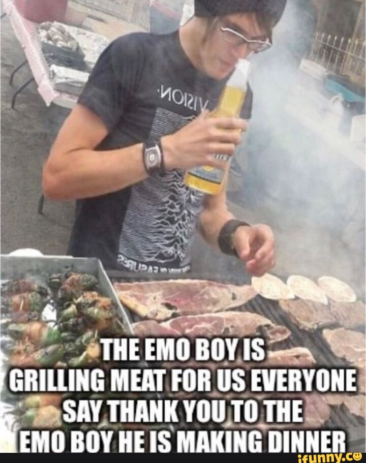 THEEMOBOYIS GRILLING MEAT FOR US EVERYONE F, SAY THANK YOU TO THE EMO ...
