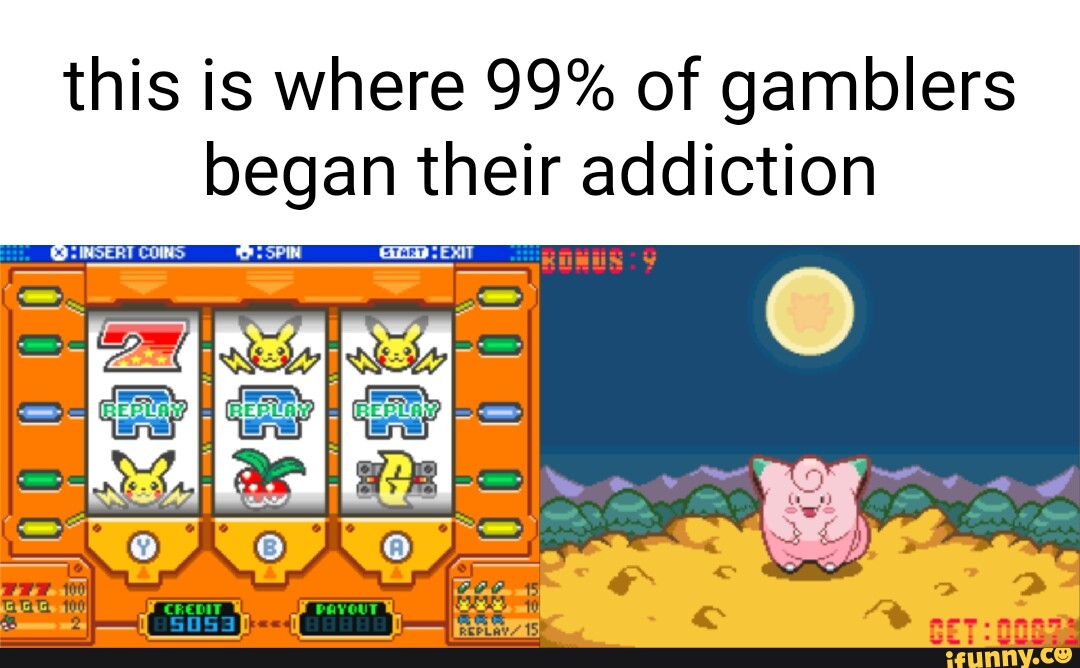 This is where 99% of gamblers began their addiction SHES - iFunny