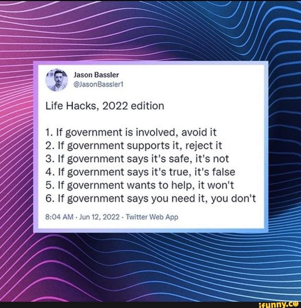 Life Hacks, 2022 edition 1. If government is involved, avoid it 2. If ...