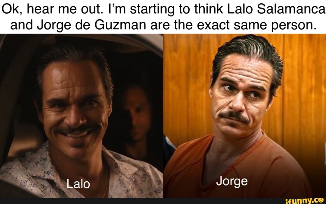 Ok, hear me out. I'm starting to think Lalo Salamanca and Jorge de ...