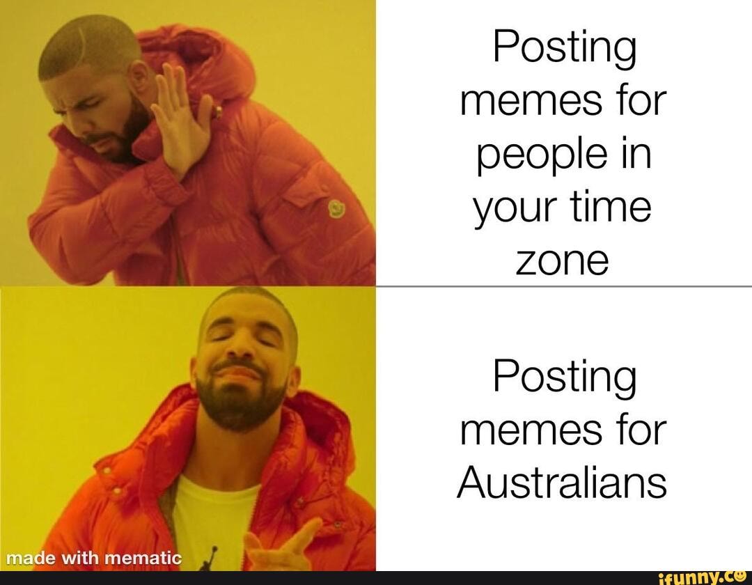 Posting memes for people in your time Posting memes for Australians de ...