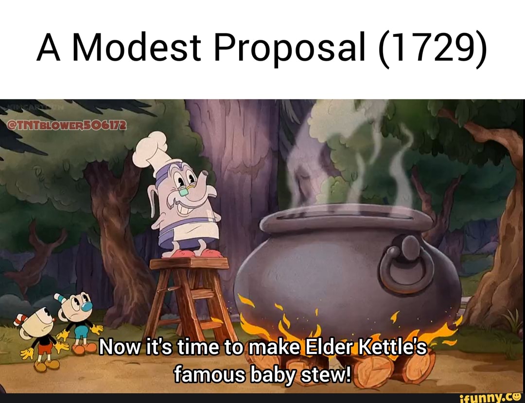 A Modest Proposal (1729) Now it's time to make Elder Kettle's famous ...