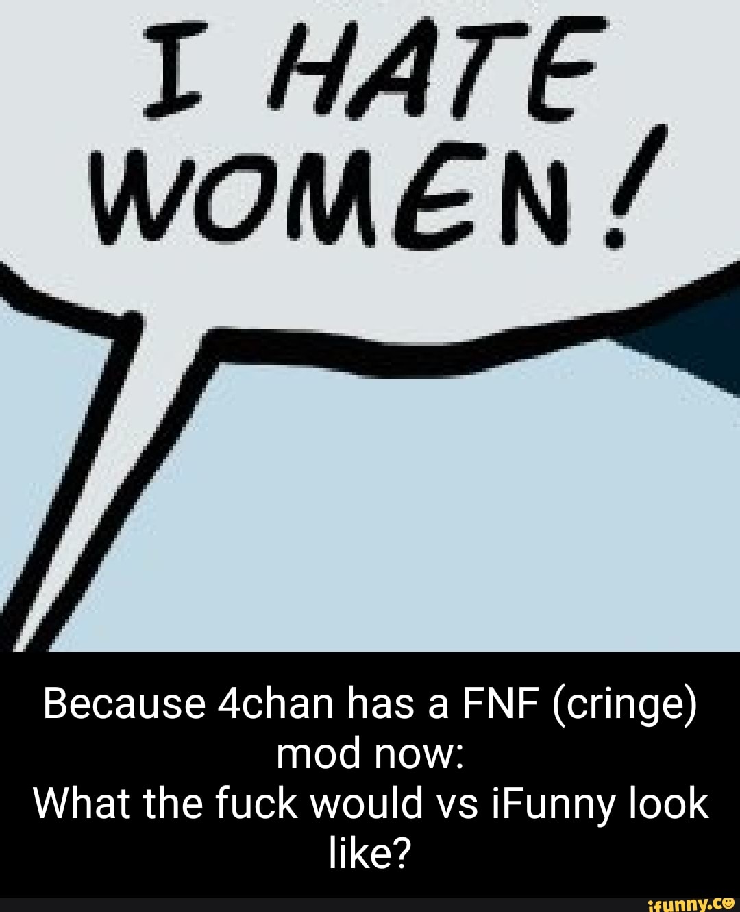 I HATE WOMEN / Because 4chan has a FNF (cringe) mod now: What the fuck ...