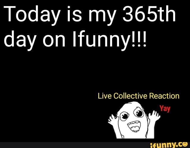 365days memes. Best Collection of funny 365days pictures on iFunny