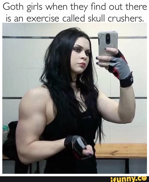 Goth girls when they find out there is an exercise called skull ...