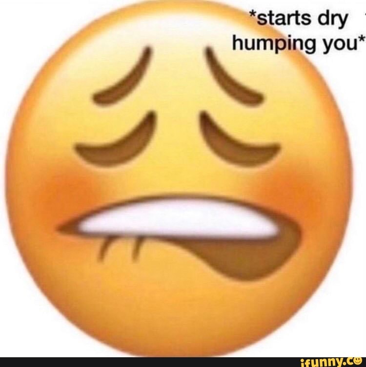 Starts Dry Humping You ~ Dd Ifunny