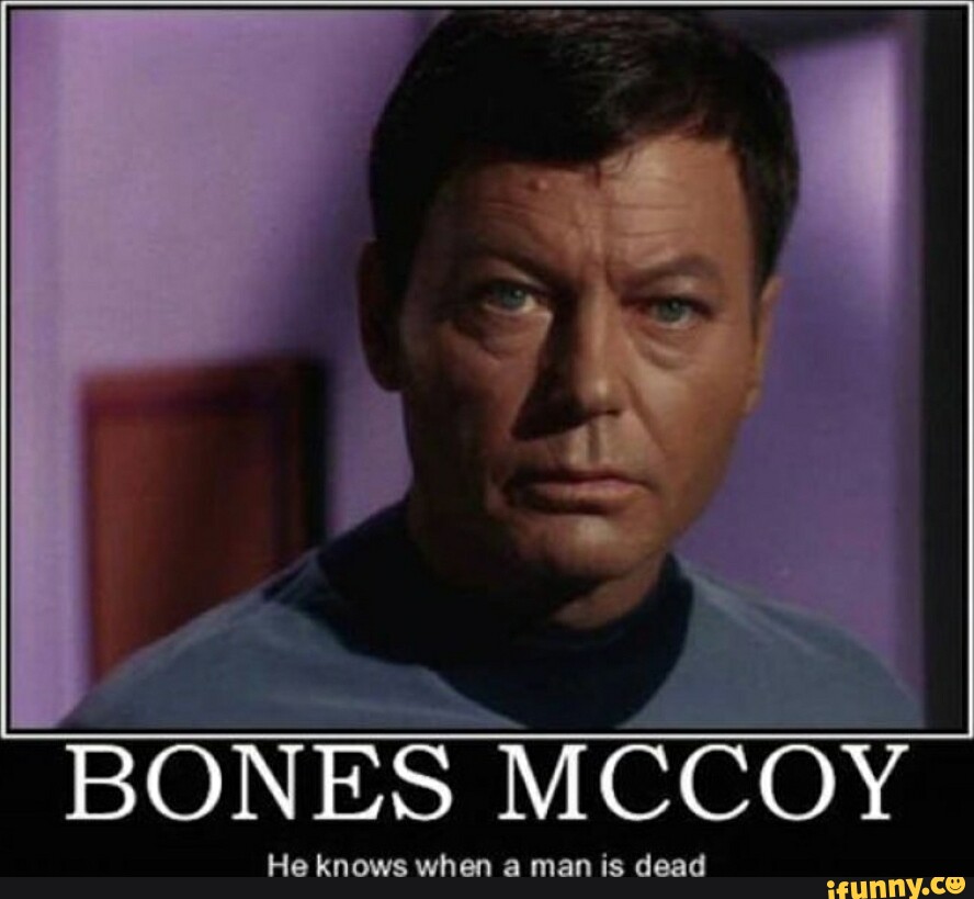 BONES MCCOY He knows when a man is dead - iFunny