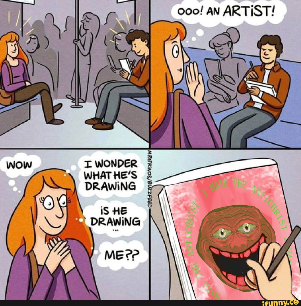 WHAT HES DRAWING iS HE DRAWING ME? - iFunny