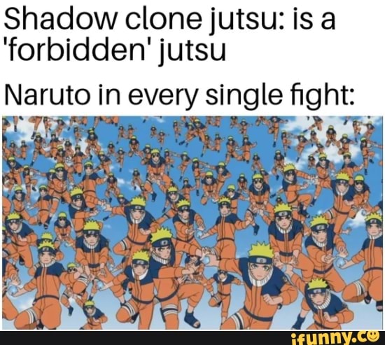 Shadow clone jutsu: is a 'forbidden' jutsu Naruto in I every single ...